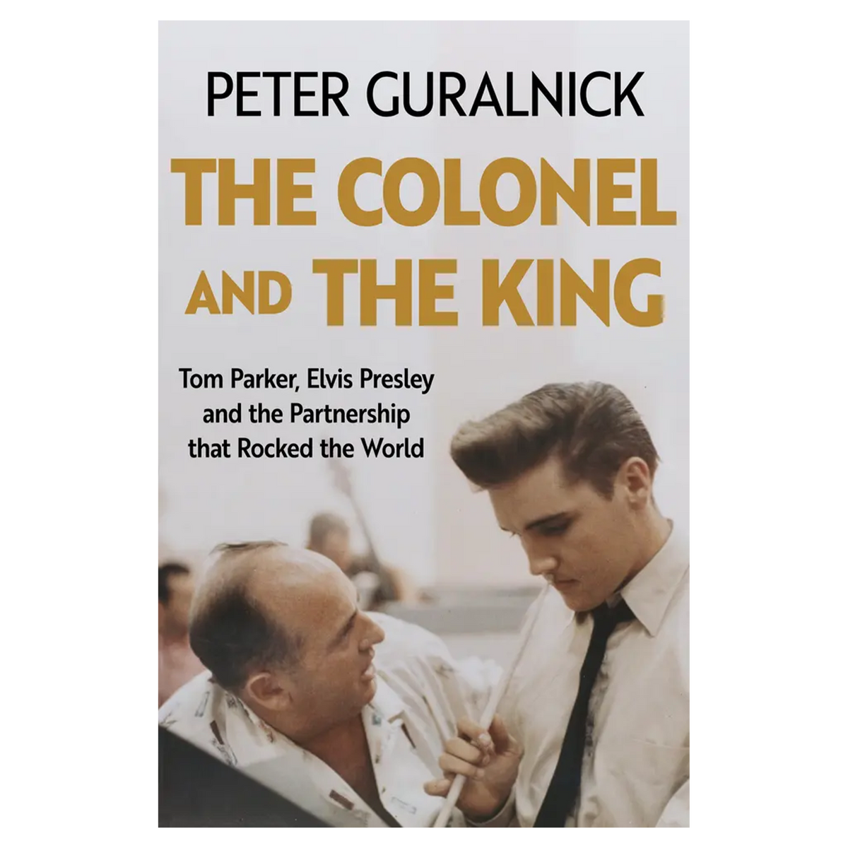 Peter Guralnick - The Colonel and the King - Tom Parker, Elvis Presley ...