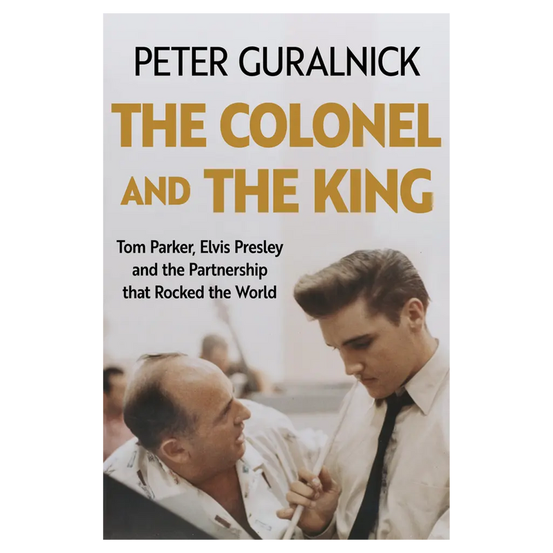Peter Guralnick - The Colonel and the King - Tom Parker, Elvis Presley ...